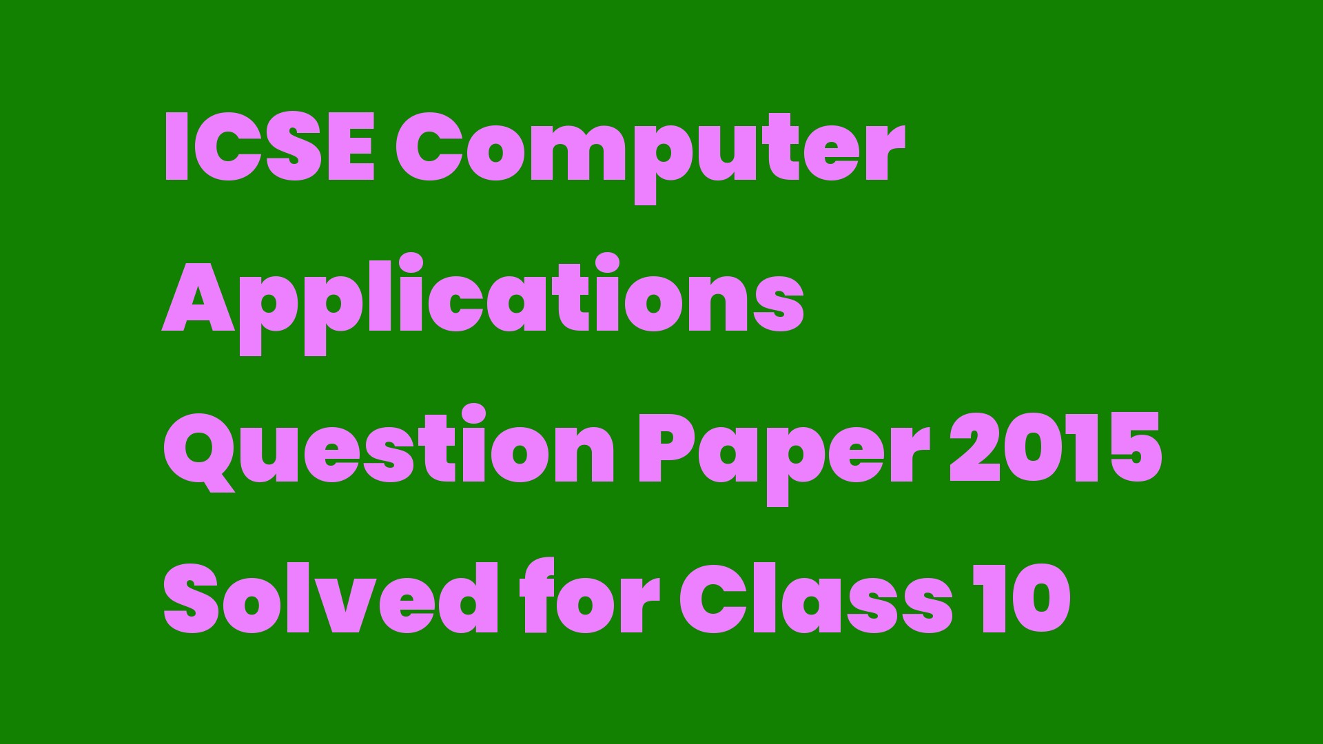 ICSE Computer Applications Question Paper 2015 Solved for Class 10 - Write A Topic