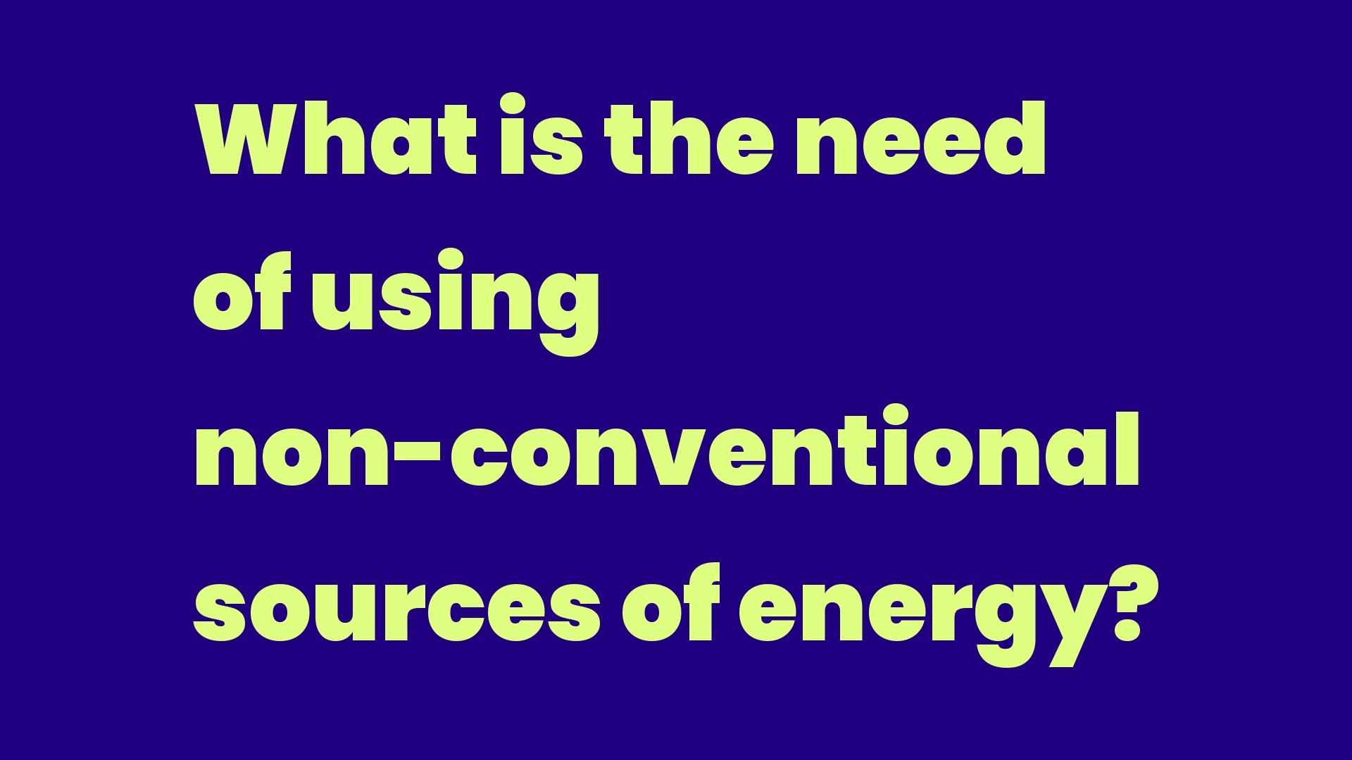 What is the need of using non-conventional sources of energy? - Write A ...