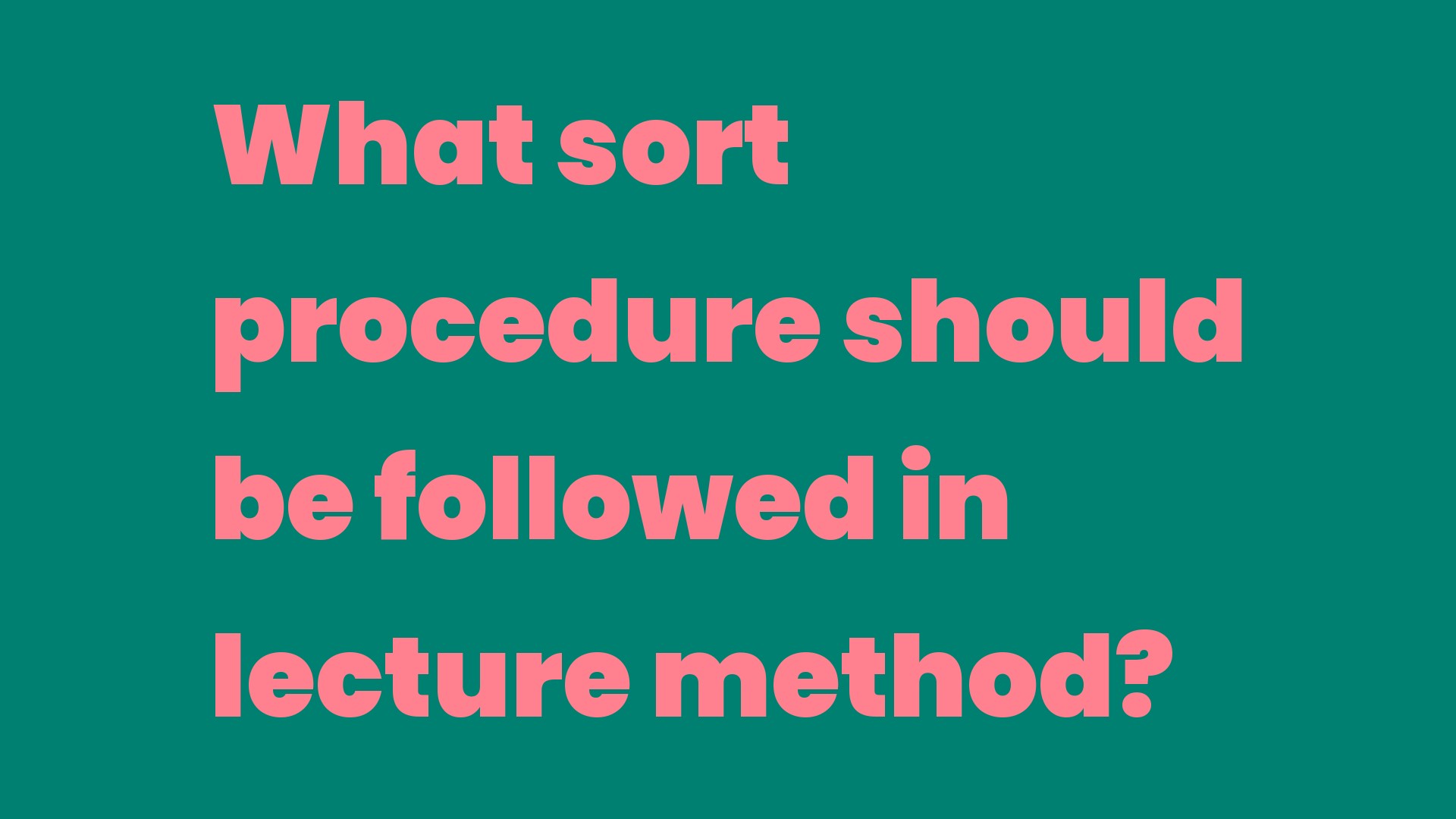 What Sort Procedure Should Be Followed In Lecture Method Write A Topic 2926